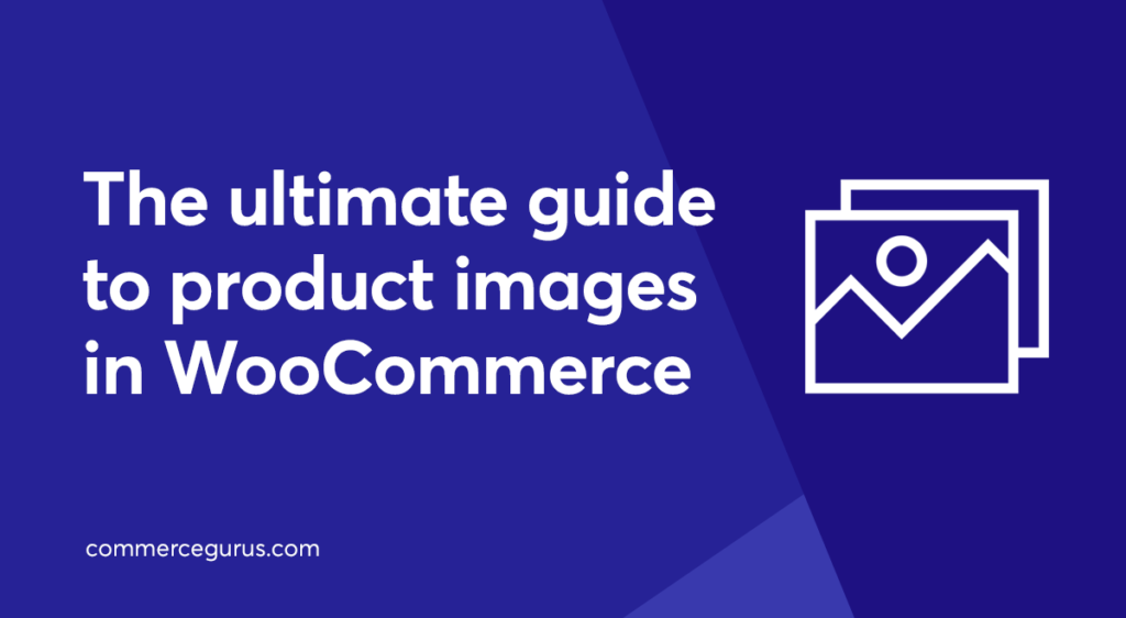 WooCommerce Images - the ultimate guide for your site - CommerceGurus