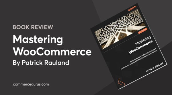 Mastering WooCommerce by Patrick Rauland Book Review - CommerceGurus