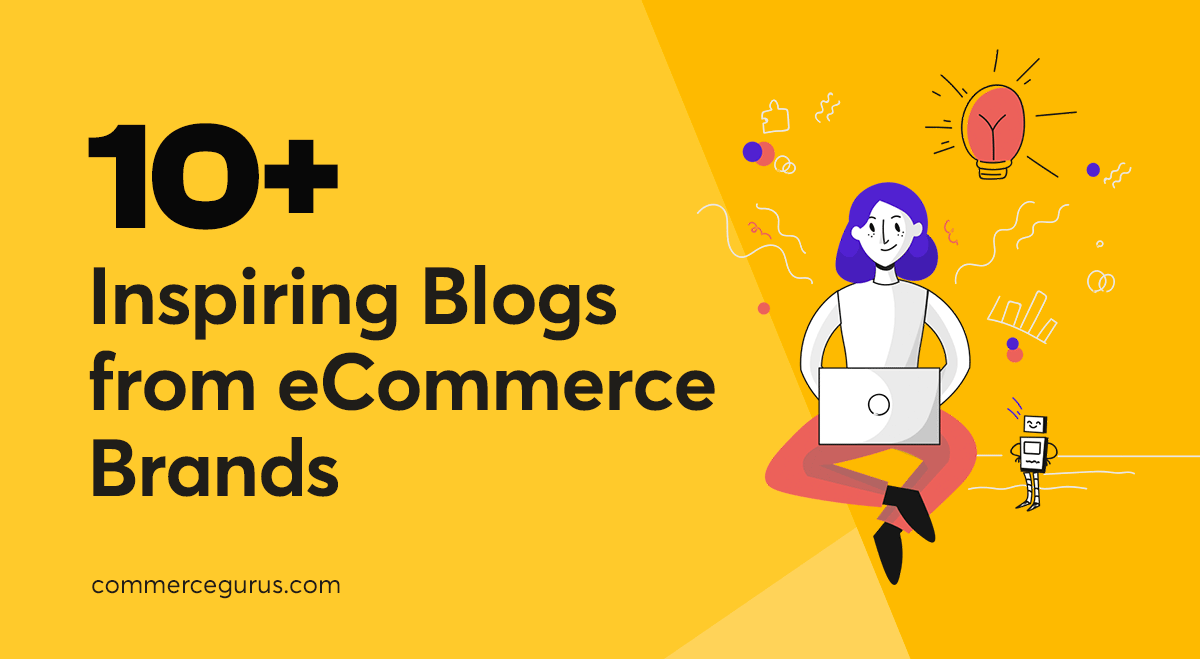 10 Inspiring Blogs from eCommerce Brands - CommerceGurus